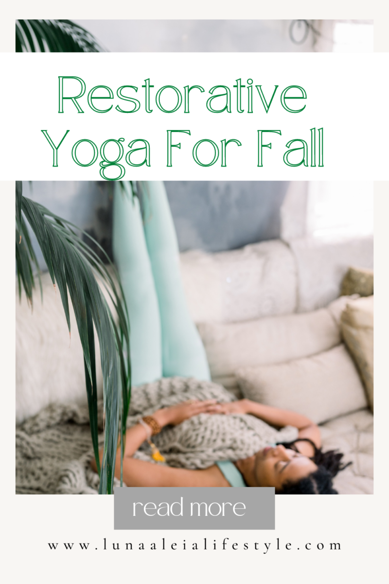 How To Practice Restorative Yoga For Fall Transitions - Luna Aleia ...